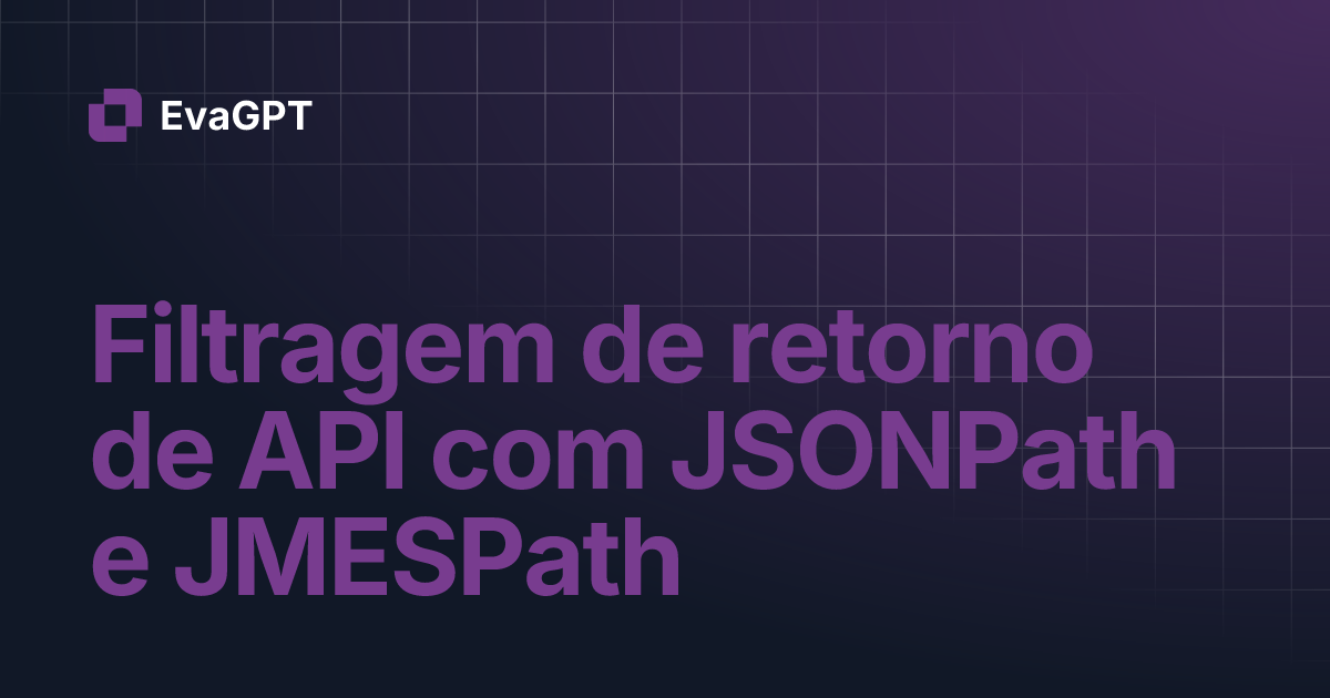 Filtragem de retorno de API com JSONPath e JMESPath | EvaGPT Filtragem de retorno de API com JSONPath e JMESPath | EvaGPT